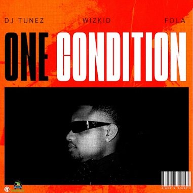DJ Tunez - One Condition ft Wizkid, FOLA Mp3 Download » TrendyBeatz