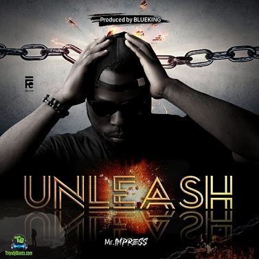 Mr Impress - Unleash Mp3 Download » TrendyBeatz