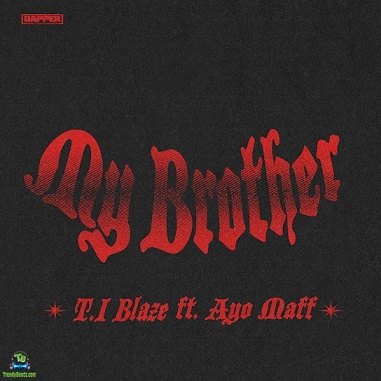 TI Blaze - My Brother ft Ayo Maff Mp3 Download » TrendyBeatz